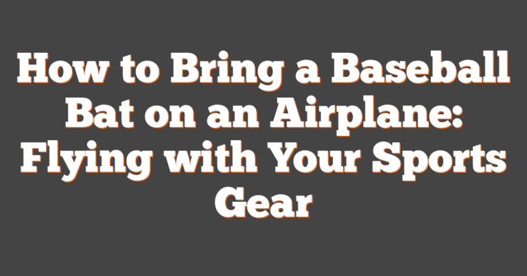 How To Bring A Baseball Bat On An Airplane: Flying With Your Sports Gear
