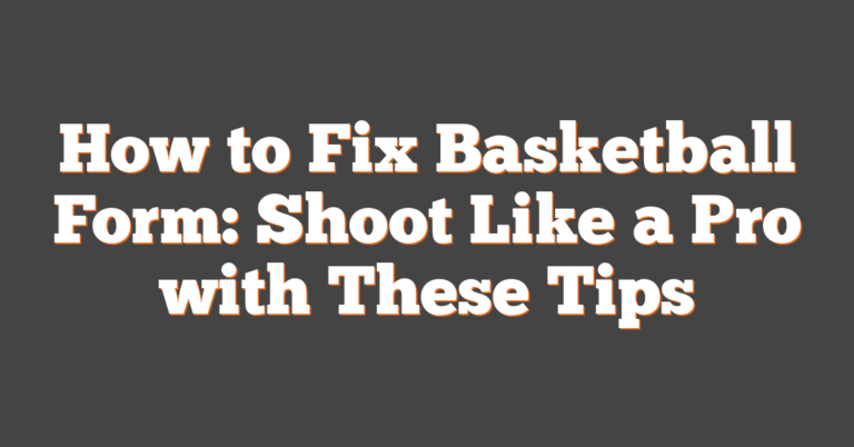 How To Fix Basketball Form: Shoot Like A Pro With These Tips
