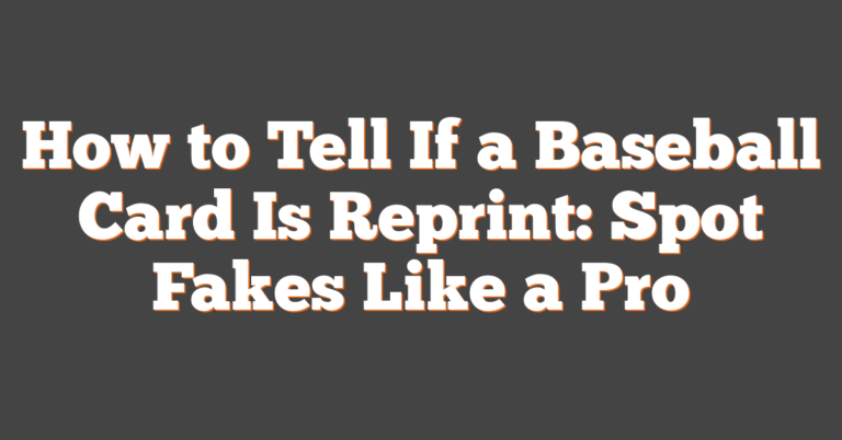 How To Tell If A Baseball Card Is Reprint: Spot Fakes Like A Pro