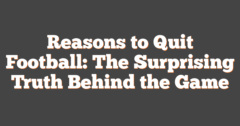 Reasons To Quit Football: The Surprising Truth Behind The Game