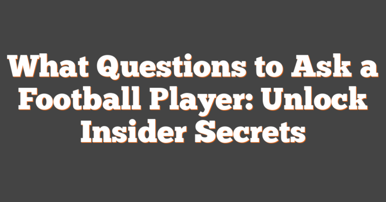 What Questions To Ask A Football Player: Unlock Insider Secrets