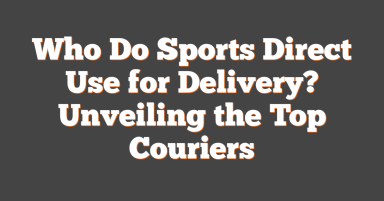Who Do Sports Direct Use For Delivery? Unveiling The Top Couriers