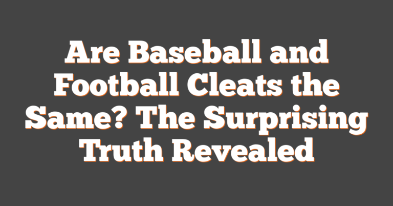 Are Baseball And Football Cleats The Same? The Surprising Truth Revealed