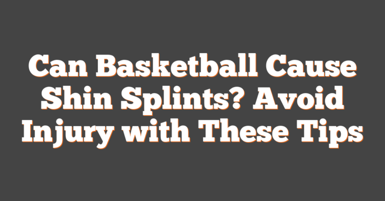 Can Basketball Cause Shin Splints? Avoid Injury With These Tips