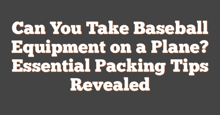 Can You Take Baseball Equipment On A Plane? Essential Packing Tips Revealed