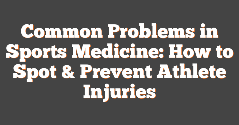 Common Problems In Sports Medicine: How To Spot & Prevent Athlete Injuries