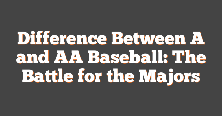 Difference Between A And AA Baseball: The Battle For The Majors