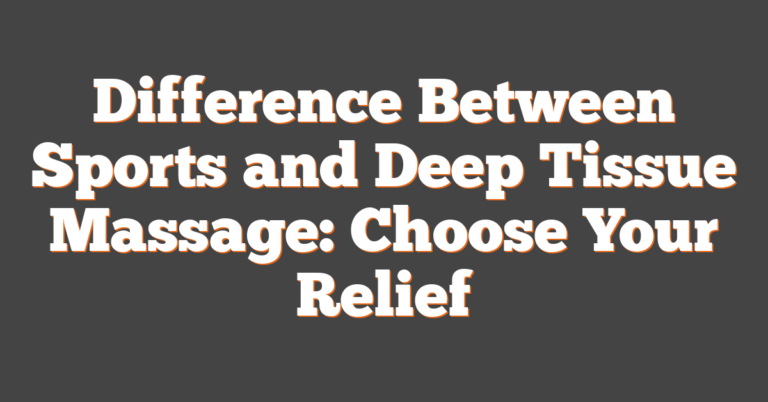 Difference Between Sports And Deep Tissue Massage: Choose Your Relief