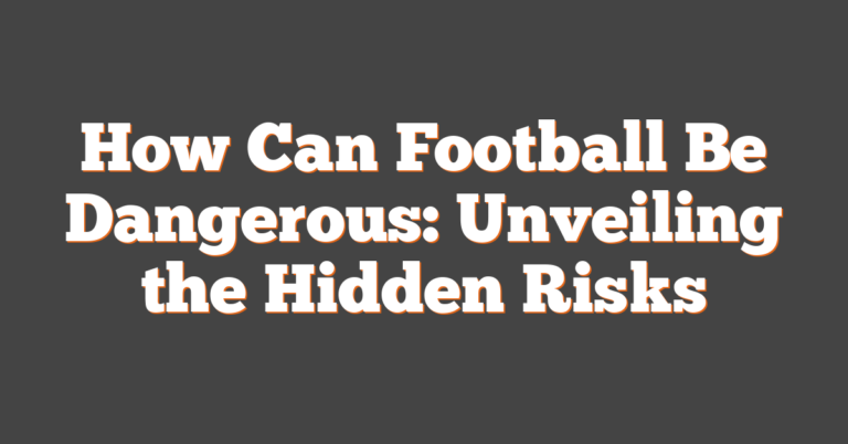 How Can Football Be Dangerous: Unveiling The Hidden Risks