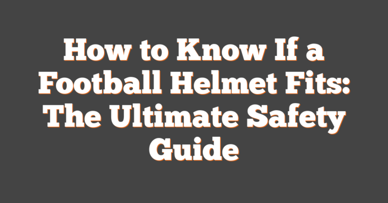 How To Know If A Football Helmet Fits: The Ultimate Safety Guide