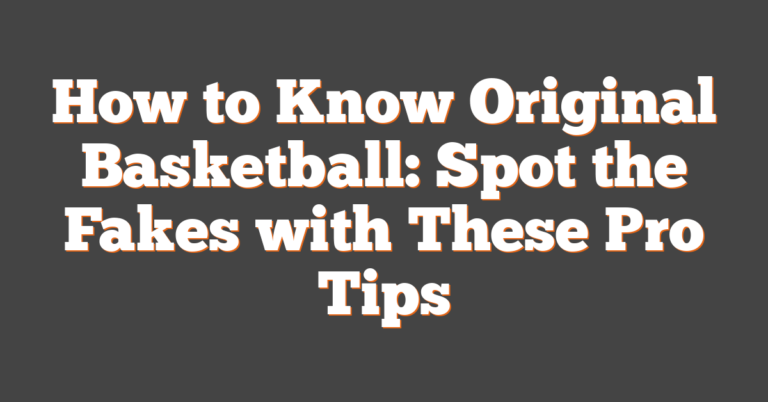 How To Know Original Basketball: Spot The Fakes With These Pro Tips
