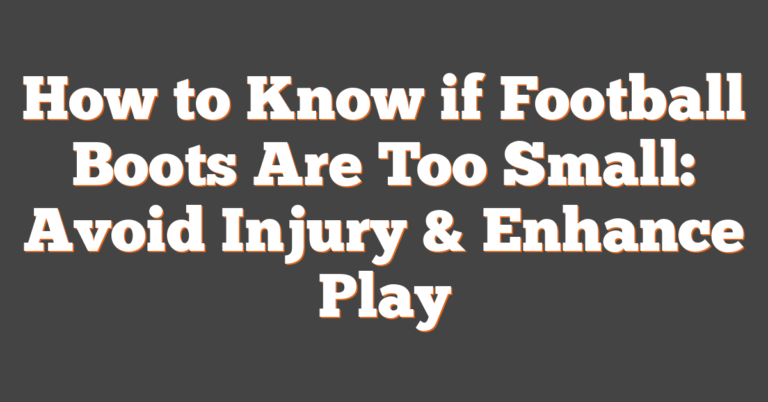 How To Know If Football Boots Are Too Small: Avoid Injury & Enhance Play