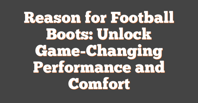 Reason For Football Boots: Unlock Game-Changing Performance And Comfort