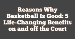 Reasons Why Basketball Is Good: 5 Life-Changing Benefits On And Off The ...