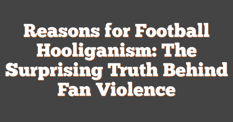 Reasons For Football Hooliganism: The Surprising Truth Behind Fan Violence