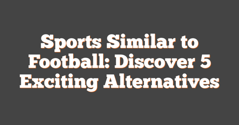Sports Similar To Football: Discover 5 Exciting Alternatives