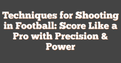 Techniques For Shooting In Football: Score Like A Pro With Precision ...