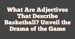 What Are Adjectives That Describe Basketball? Unveil The Drama Of The Game