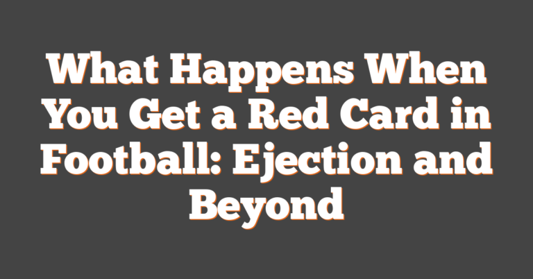 What Happens When You Get A Red Card In Football: Ejection And Beyond