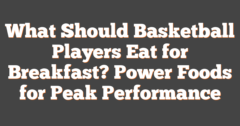 What Should Basketball Players Eat For Breakfast? Power Foods For Peak ...
