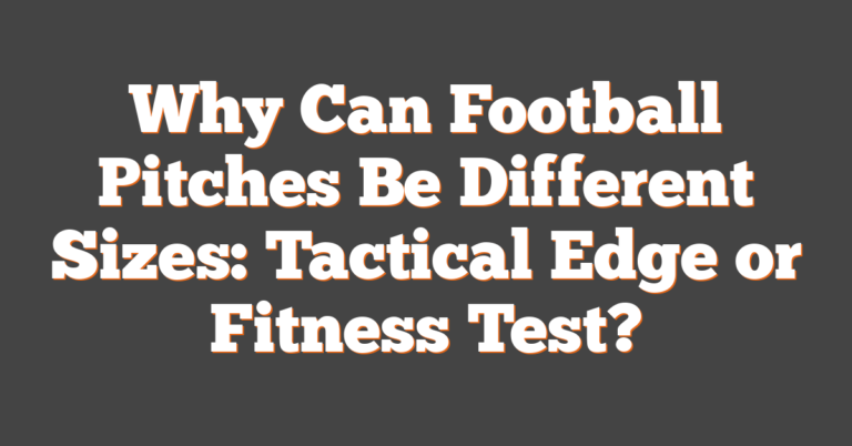 Why Can Football Pitches Be Different Sizes: Tactical Edge Or Fitness Test?