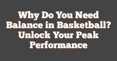 Why Do You Need Balance In Basketball? Unlock Your Peak Performance