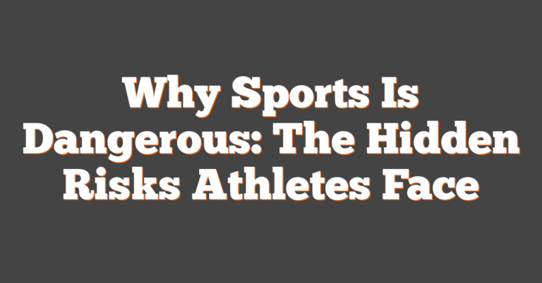 Why Sports Is Dangerous: The Hidden Risks Athletes Face