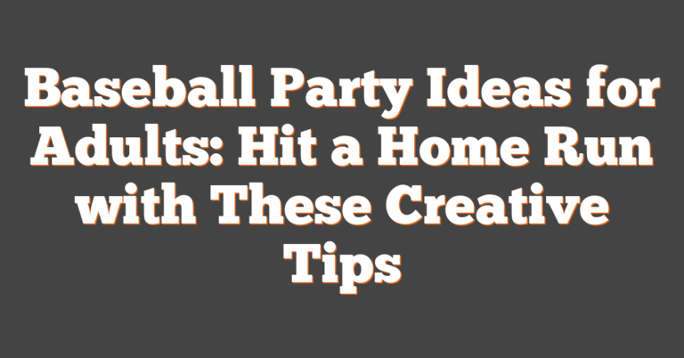 Baseball Party Ideas For Adults: Hit A Home Run With These Creative Tips