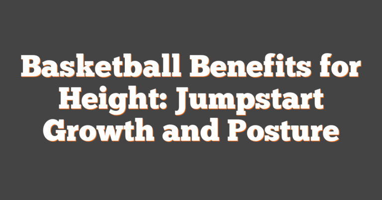 Basketball Benefits For Height: Jumpstart Growth And Posture