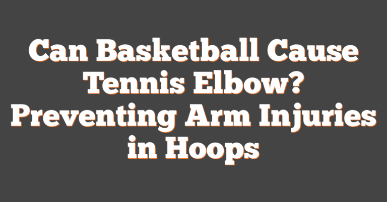 Can Basketball Cause Tennis Elbow? Preventing Arm Injuries In Hoops