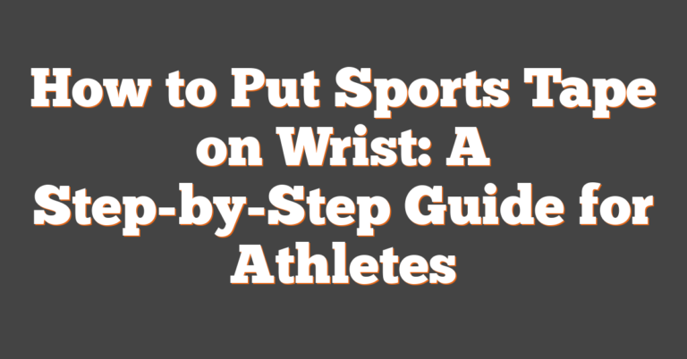How To Put Sports Tape On Wrist: A Step-by-Step Guide For Athletes
