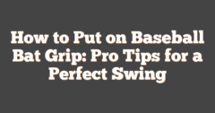 How To Put On Baseball Bat Grip: Pro Tips For A Perfect Swing