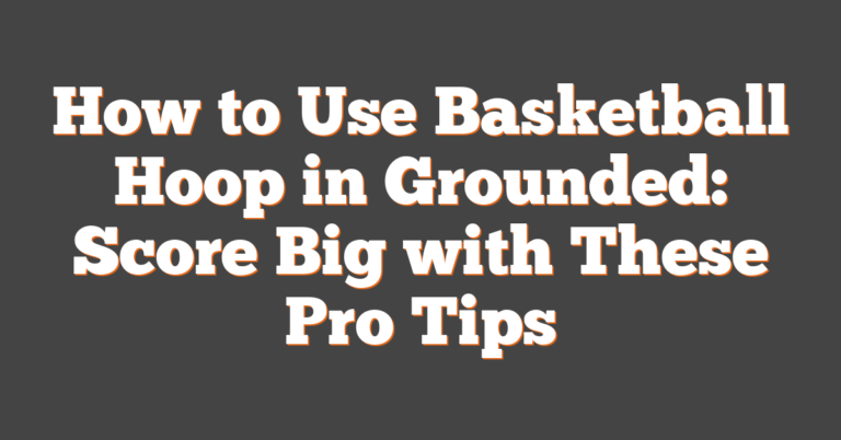How To Use Basketball Hoop In Grounded: Score Big With These Pro Tips