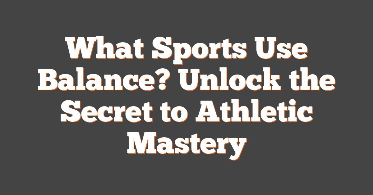 What Sports Use Balance? Unlock The Secret To Athletic Mastery