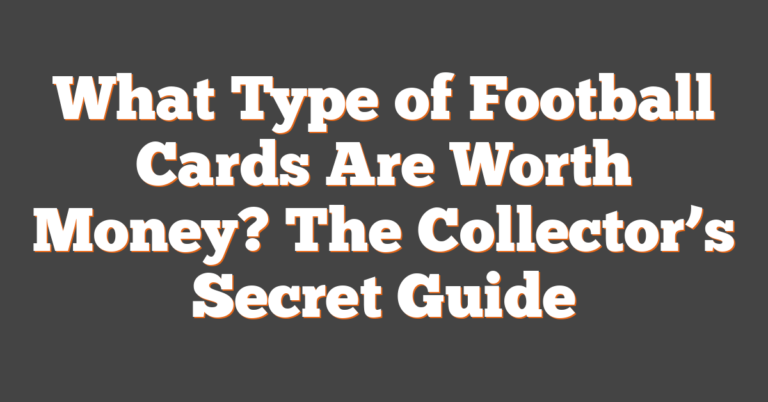What Type Of Football Cards Are Worth Money? The Collector's Secret Guide