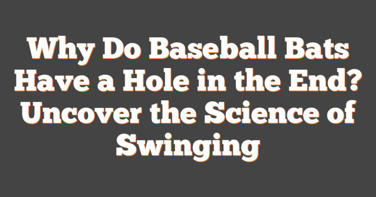 Why Do Baseball Bats Have A Hole In The End? Uncover The Science Of ...