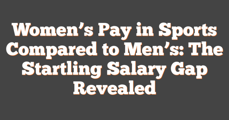 Women's Pay In Sports Compared To Men's: The Startling Salary Gap Revealed