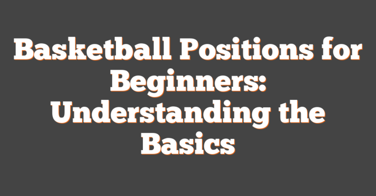 Basketball Positions For Beginners: Understanding The Basics