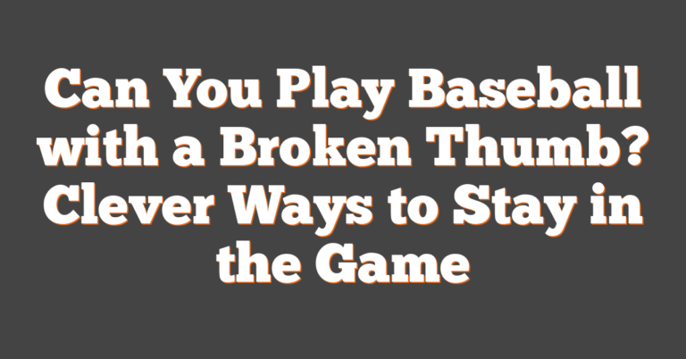 Can You Play Baseball With A Broken Thumb? Clever Ways To Stay In The Game