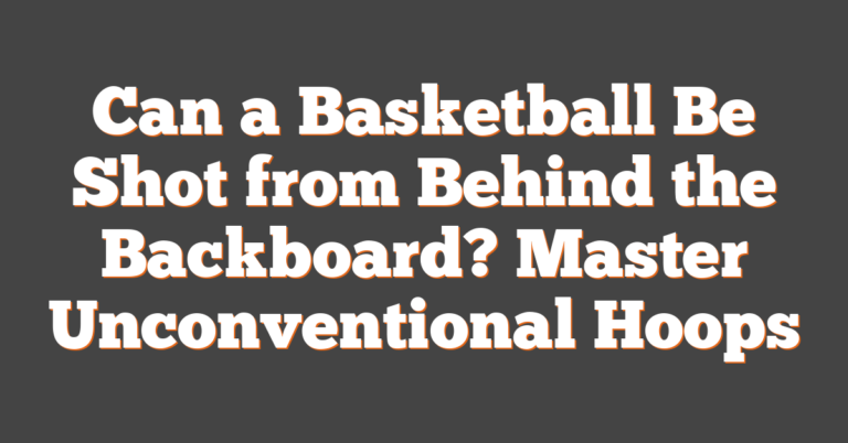Can A Basketball Be Shot From Behind The Backboard? Master ...
