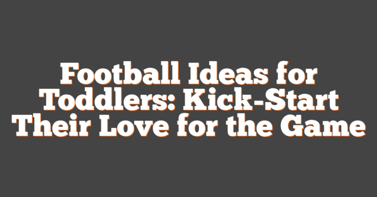 Football Ideas For Toddlers: Kick-Start Their Love For The Game