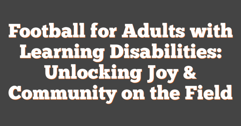 Football For Adults With Learning Disabilities: Unlocking Joy ...