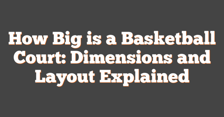 How Big Is A Basketball Court: Dimensions And Layout Explained