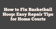 How To Fix Basketball Hoop: Easy Repair Tips For Home Courts