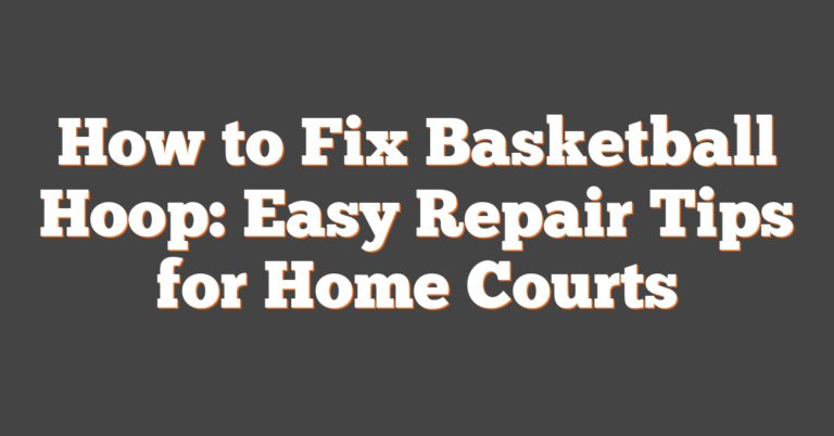 How To Fix Basketball Hoop: Easy Repair Tips For Home Courts