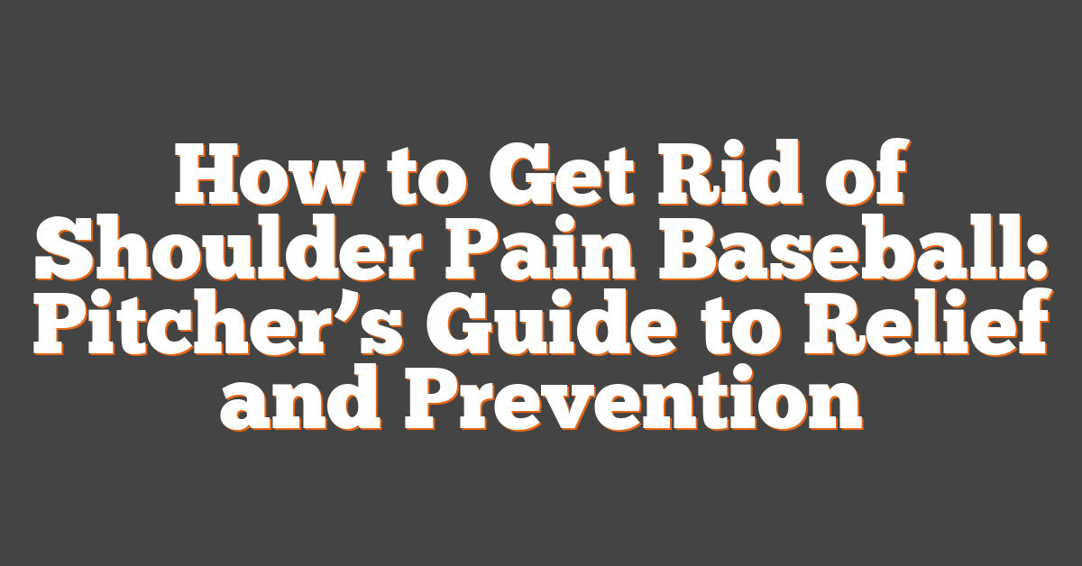 How To Get Rid Of Shoulder Pain Baseball: Pitcher's Guide To Relief And ...