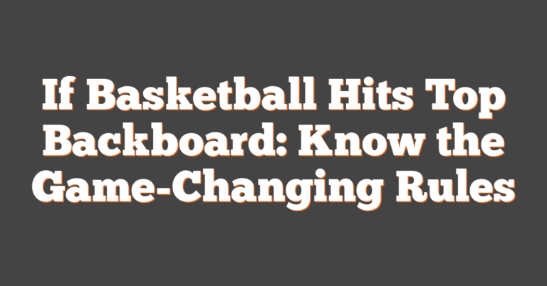 If Basketball Hits Top Backboard: Know The Game-Changing Rules