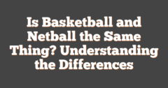 Is Basketball And Netball The Same Thing? Understanding The Differences