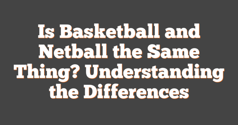 Is Basketball And Netball The Same Thing? Understanding The Differences