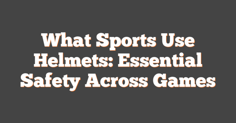 What Sports Use Helmets: Essential Safety Across Games